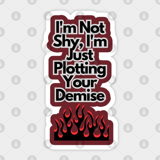 I'm not shy, I'm just plotting your demise - Demise - Sticker | TeePublic